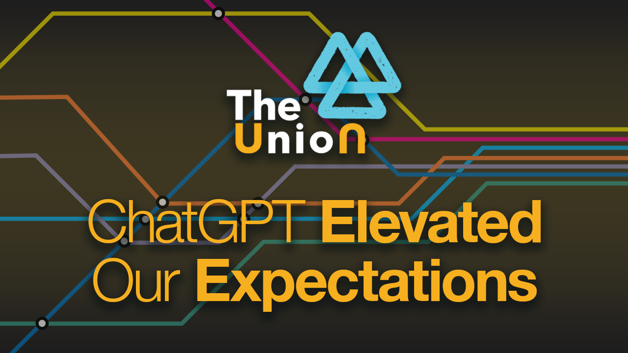 The Union - ChatGPT Elevated Our Expectations