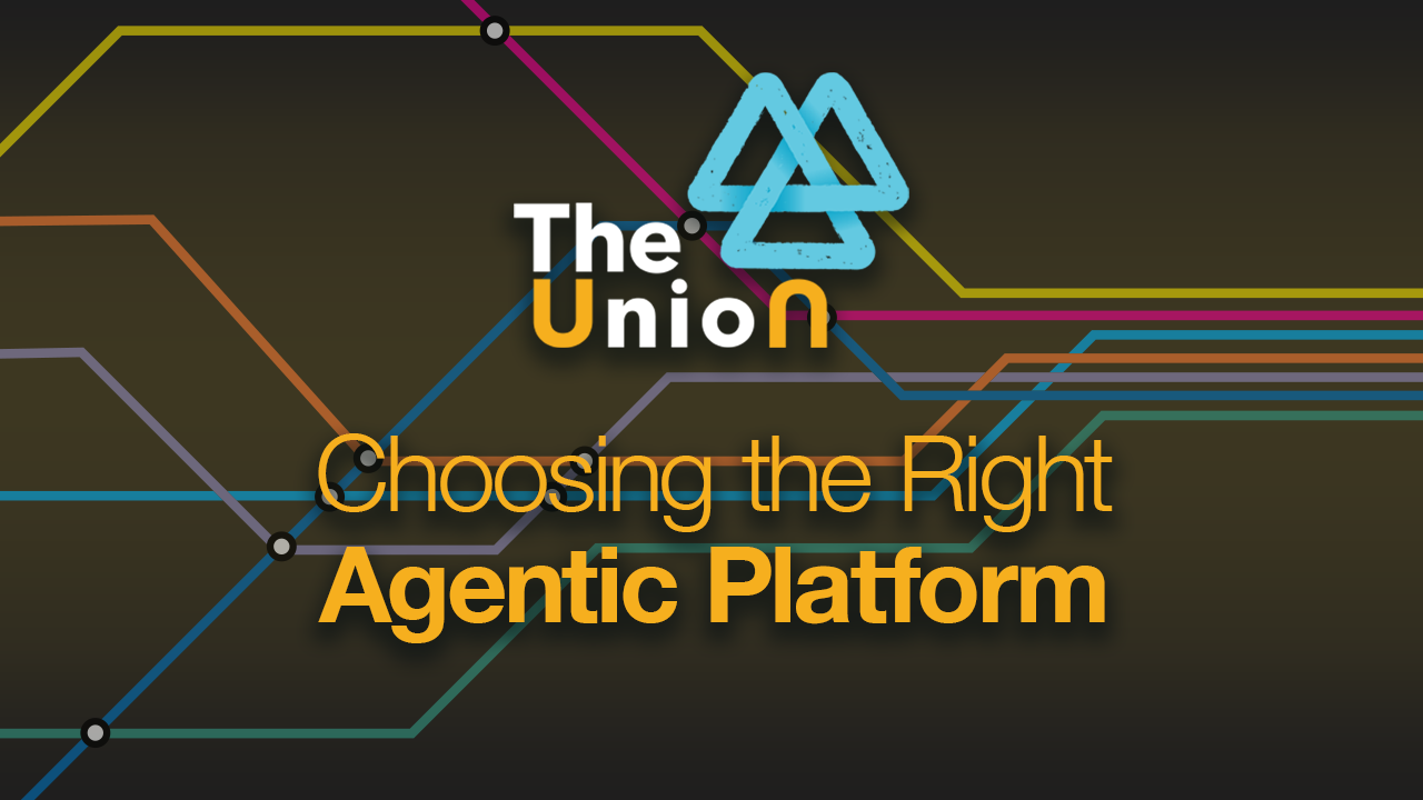 The Union | Choosing the Right Agentic Platform: What to Look for and ...
